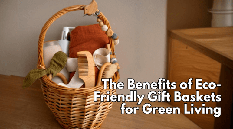 Benefits of Eco-Friendly Gift Baskets | Green City Times